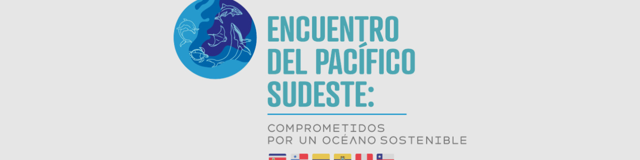 Encuentro del Pacífico Sudeste. Comprometidos con un océano sostenible ...